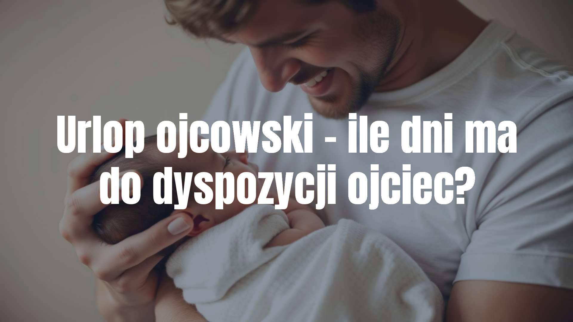 Urlop ojcowski - ile dni ma do dyspozycji ojciec? - ojciecm.com.pl